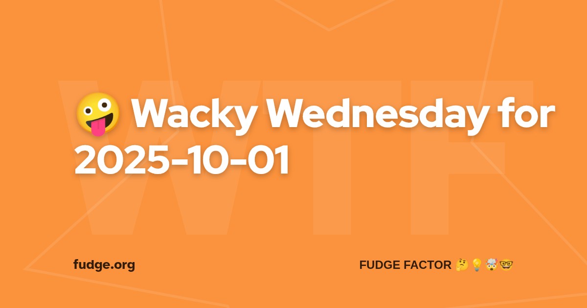 🤪 Wacky Wednesday for 2025-10-01