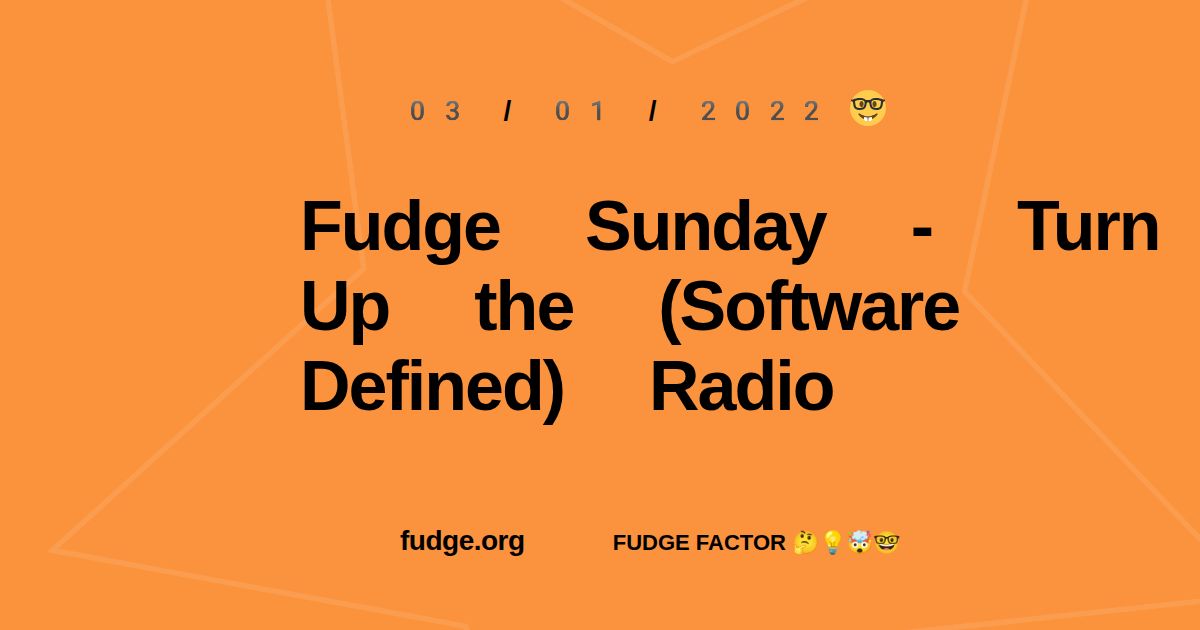 Fudge Sunday - Turn Up the (Software Defined) Radio