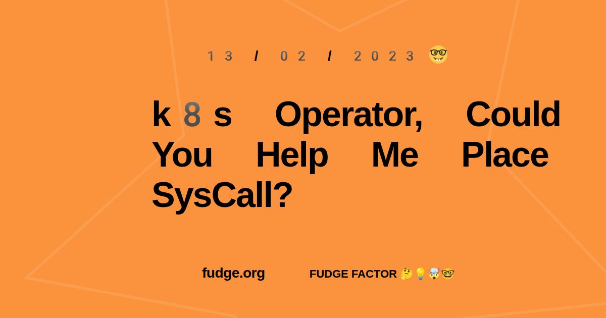 k8s Operator, Could You Help Me Place SysCall?