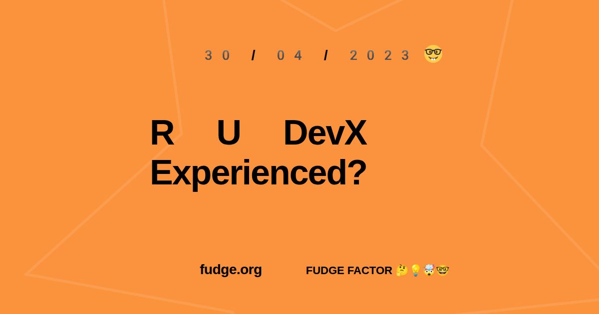R U DevX Experienced?