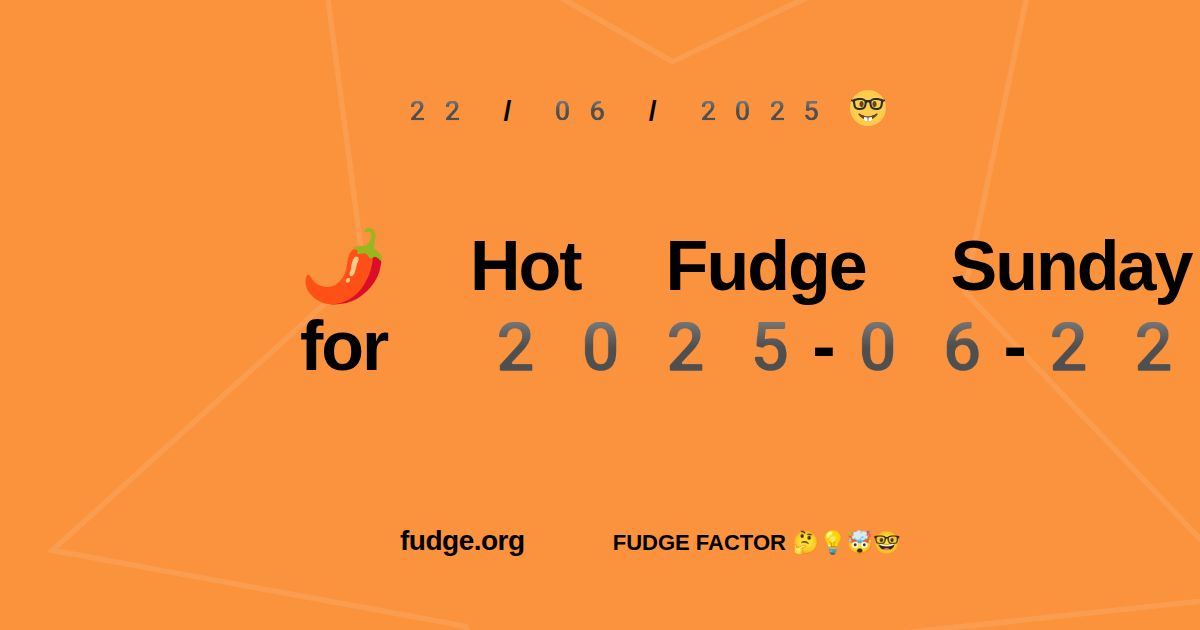 🌶️ Hot Fudge Sunday for 2025-06-22